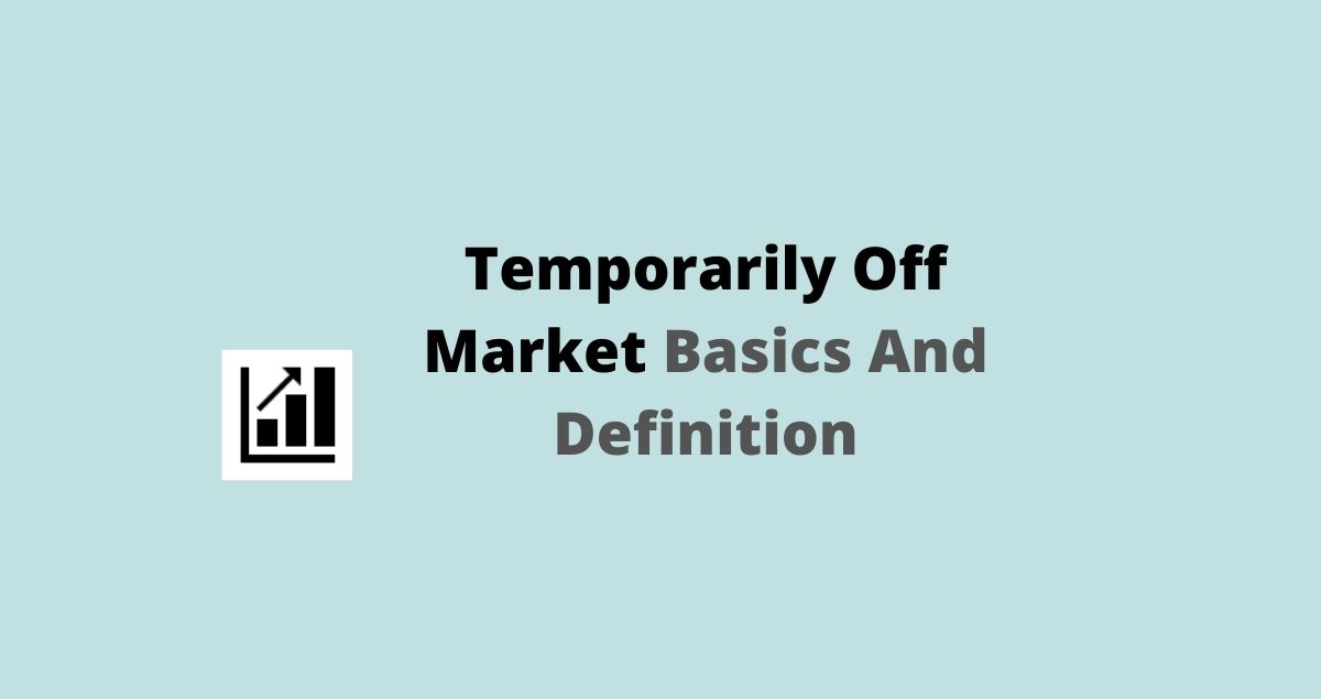 Temporarily off Market basics and definition - Estradinglife